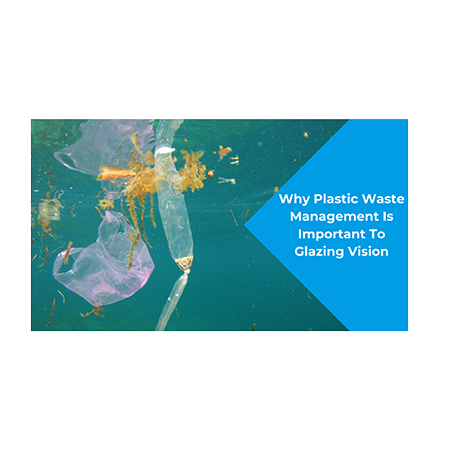 Why Plastic Waste Management Is Important To Glazing Vision